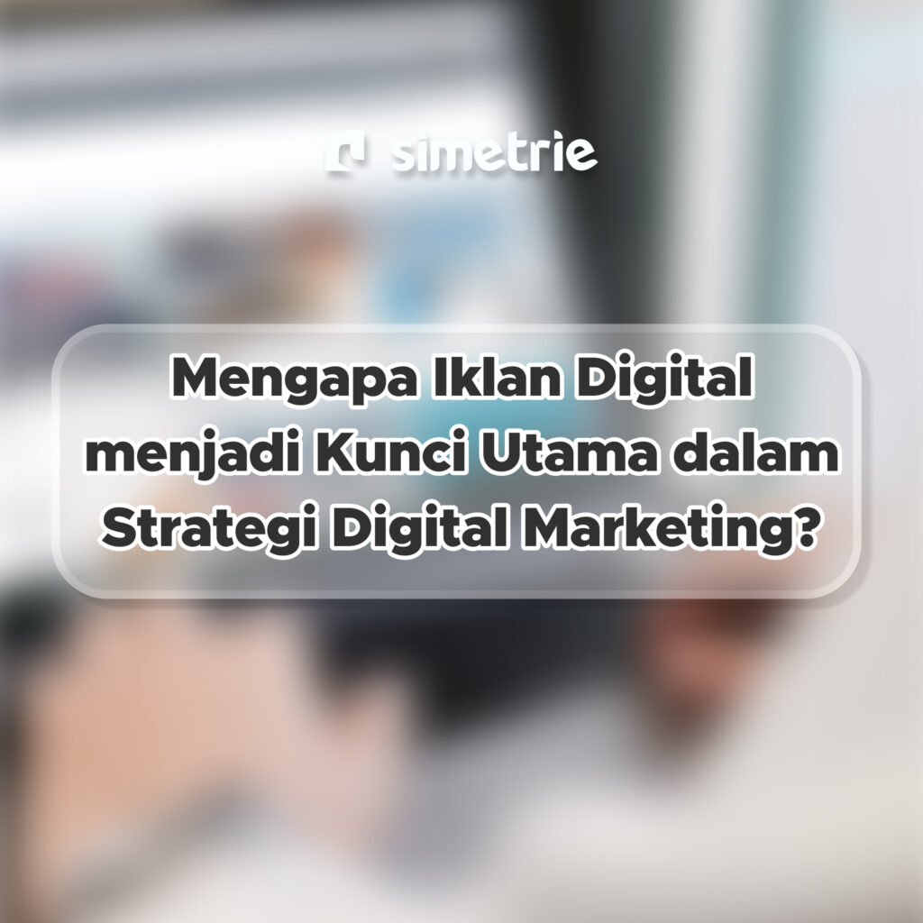 Mengapa iklan Digital menjadi Kunci Utama dalam Strategi Digital Marketing?